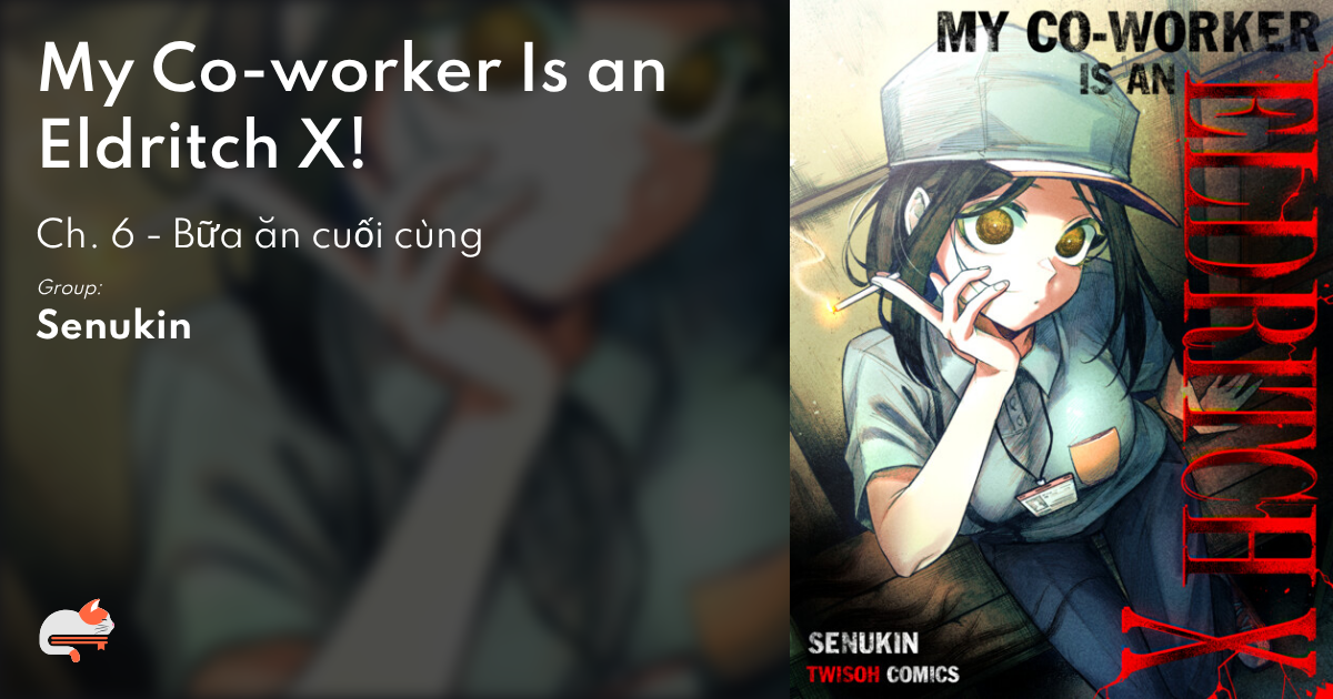 My Co-worker Is an Eldritch X! - Ch. 6 - Bữa ăn cuối cùng - SuicaoDex